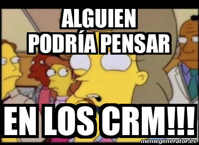 Meme Personalizado - Alguien podría pensar En los CRM!!! - 33140765