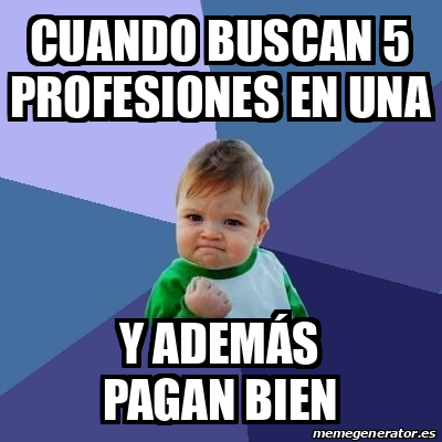 Meme Bebe Exitoso - Cuando buscan 5 profesiones en una y además pagan ...