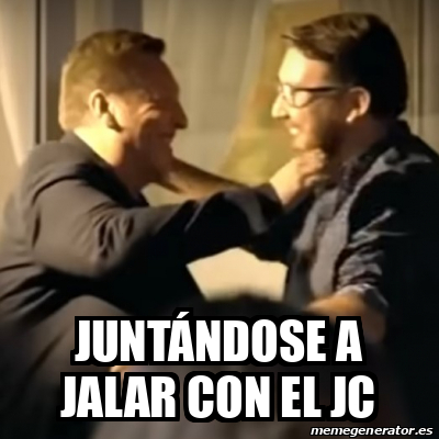 Meme Personalizado - juntándose a jalar con el JC - 33140961