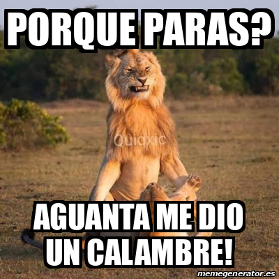 Meme Personalizado - Porque paras? Aguanta me dio un calambre! - 33140977