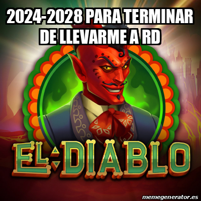 Meme Personalizado - 2024-2028 para terminar de llevarme a rd - 33141368