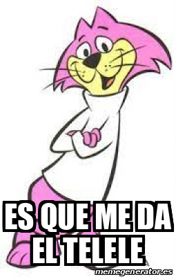 Meme Personalizado - Es que me da el telele - 33141403