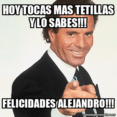 Meme Julio Iglesias - Hoy tocas mas tetillas y lo sabes!!! Felicidades ...