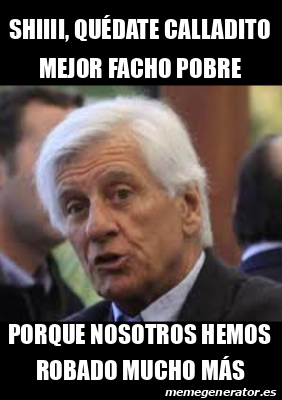 Meme Personalizado - Shiiii, quédate calladito mejor facho pobre Porque ...