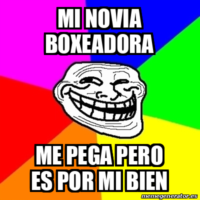 Meme Troll - Mi novia boxeadora Me pega pero es por mi bien - 33141933