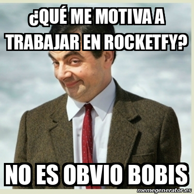 Meme Mr Bean - ¿Qué me motiva a trabajar en rocketfy? no es obvio bobis ...