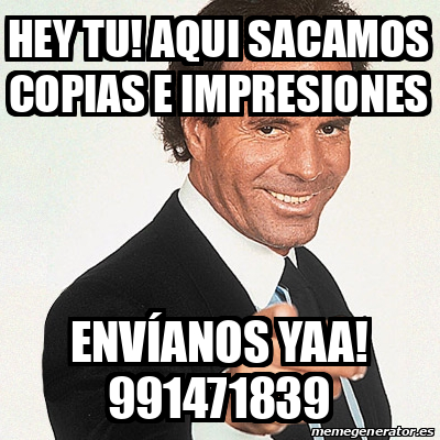 Meme Julio Iglesias - Hey tu! Aqui sacamos copias e impresiones ...