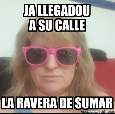 Meme Personalizado - Ja llegadou a su calle La ravera de sumar - 33142485