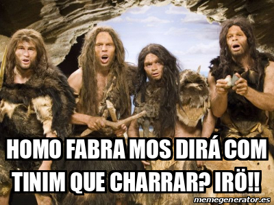 Meme Personalizado - Homo fabra mos dirá com tinim que charrar? Irö ...