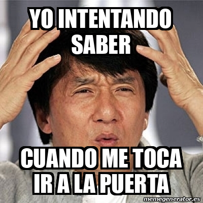 Meme Jackie Chan - Yo intentando saber cuando me toca ir a la puerta ...