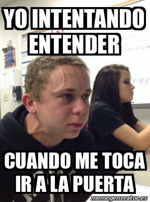 Meme Personalizado - Yo intentando entender cuando me toca ir a la ...