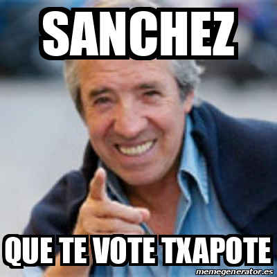 Meme Personalizado - sANCHEZ QUE TE VOTE TXAPOTE - 33142819