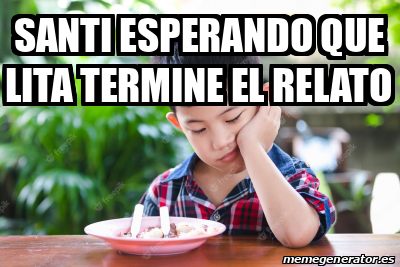 Meme Personalizado - Santi esperando que Lita termine el relato - 33142878