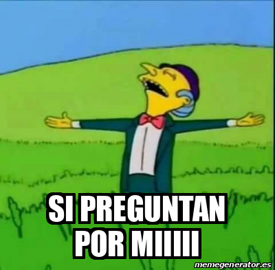 Meme Personalizado - SI PREGUNTAN POR MIIIII - 33142902