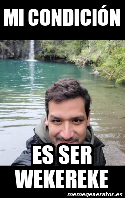Meme Personalizado - Mi condición Es ser wekereke - 33142926