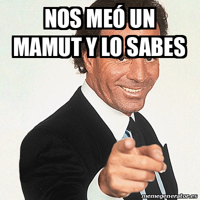 Meme Julio Iglesias - nos meó un mamut y lo sabes - 33143221