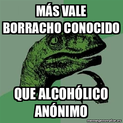 Meme Filosoraptor - Más vale borracho conocido Que alcohólico anónimo ...