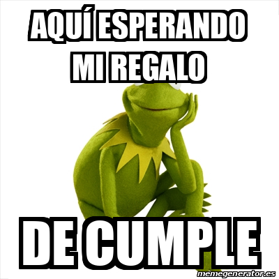 Meme Kermit the frog - Aquí esperando mi regalo De Cumple - 33143270