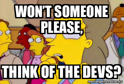 Meme Personalizado - Won’t someone PLEASE, Think of the DEVS? - 33143590