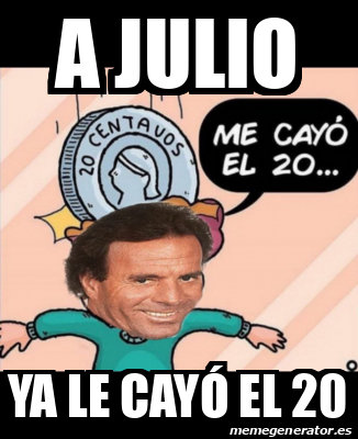 Meme Personalizado - A julio Ya le cayó el 20 - 33143697