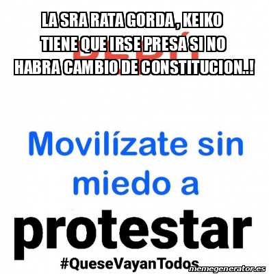 Meme Personalizado - LA SRA RATA GORDA , KEIKO TIENE QUE IRSE PRESA SI NO HABRA CAMBIO DE ...