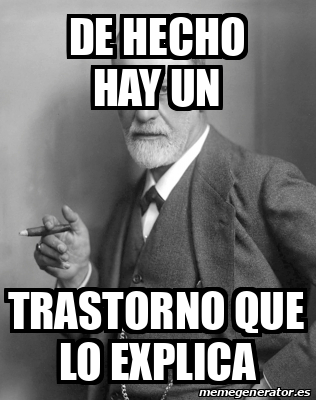 Meme Personalizado - DE HECHO HAY UN TRASTORNO QUE LO EXPLICA - 33144392