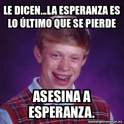 Meme Bad Luck Brian - Le dicen...la esperanza es lo último que se ...