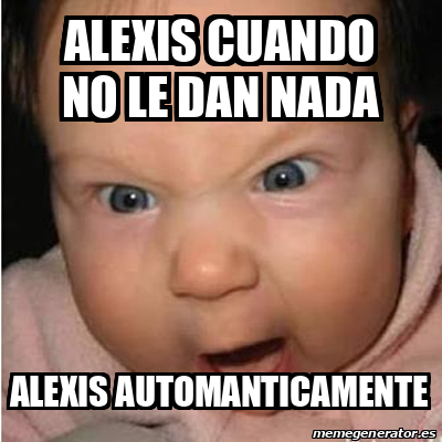 Meme Bebe furioso - alexis cuando no le dan nada alexis ...