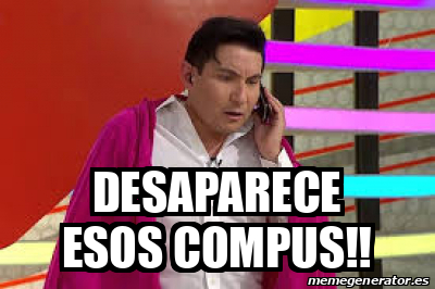 Meme Personalizado - Desaparece esos compus!! - 33144693