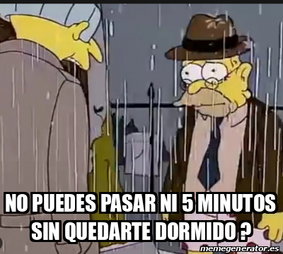 Meme Personalizado - no puedes pasar ni 5 minutos sin quedarte dormido ...