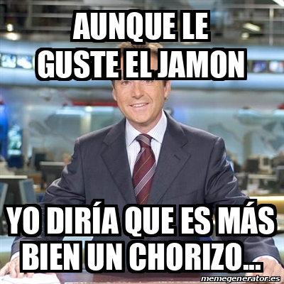Meme Matias Prats - Aunque le guste el jamon Yo diría que es más bien ...
