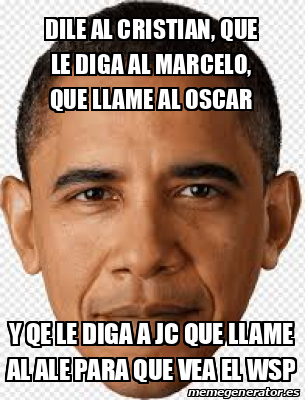 Meme Personalizado - DILE AL CRISTIAN, QUE LE DIGA AL MARCELO, QUE ...