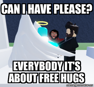Meme Personalizado - Can I Have Please? Everybody It's About Free Hugs ...