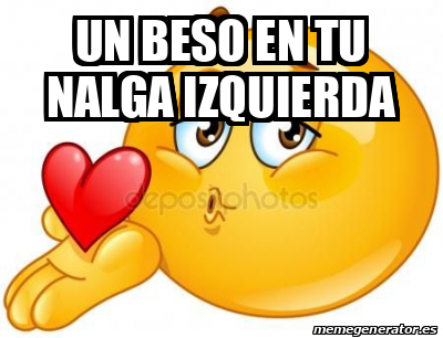 Meme Personalizado - Un beso en tu nalga izquierda - 33145758