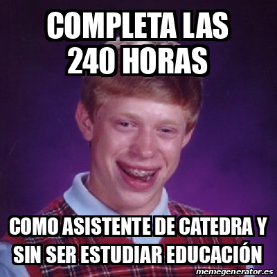 Meme Bad Luck Brian - Completa las 240 horas Como asistente de catedra ...