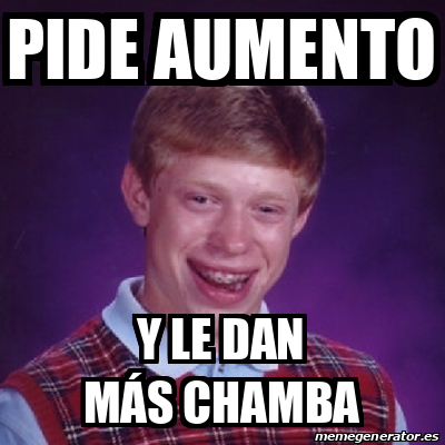 Meme Bad Luck Brian - PIDE AUMENTO Y le dan más chamba - 33145897