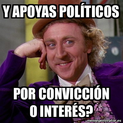 Meme Willy Wonka - Y apoyas políticos Por convicción o interés? - 33146032