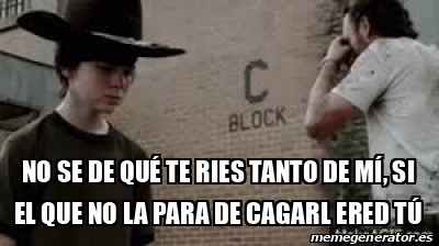 Meme Personalizado - no se de qué te ries tanto de mí, si el que no la ...