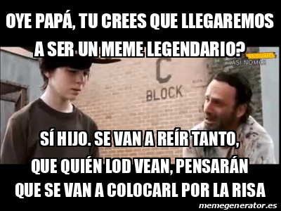 Meme Personalizado - oye papá, tu crees que llegaremos a ser un meme ...