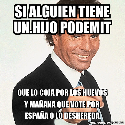 Meme Julio Iglesias - Si alguien tiene un.hijo podemit Que lo coja por ...