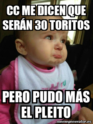 Meme Personalizado - CC me dicen que serán 30 toritos pero pudo más el ...