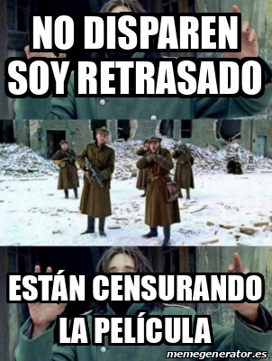 Meme Personalizado - No disparen soy retrasado Están censurando la ...