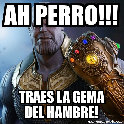 Meme Personalizado - Ah perro!!! Traes la gema del hambre! - 33146843