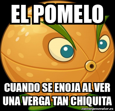 Meme Personalizado - el pomelo cuando se enoja al ver una verga tan ...