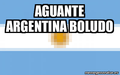 Meme Personalizado - Aguante ARGENTINA BOLUDO - 33147427