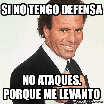 Meme Julio Iglesias - Si no tengo defensa No ataques. Porque me levanto ...