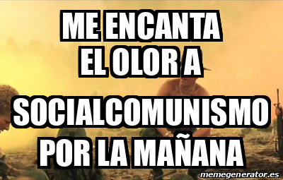 Meme Personalizado - me encanta el olor a socialcomunismo por la mañana ...