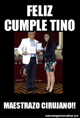 Meme Personalizado - Feliz Cumple Tino Maestrazo Cirujano!! - 33147887