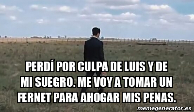 Meme Personalizado - Perdí por culpa de Luis y de mi suegro. Me voy a ...