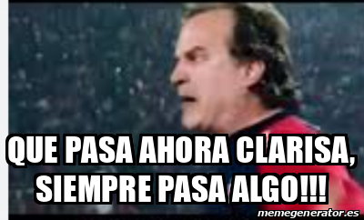 Meme Personalizado - Que pasa ahora Clarisa, siempre pasa algo ...